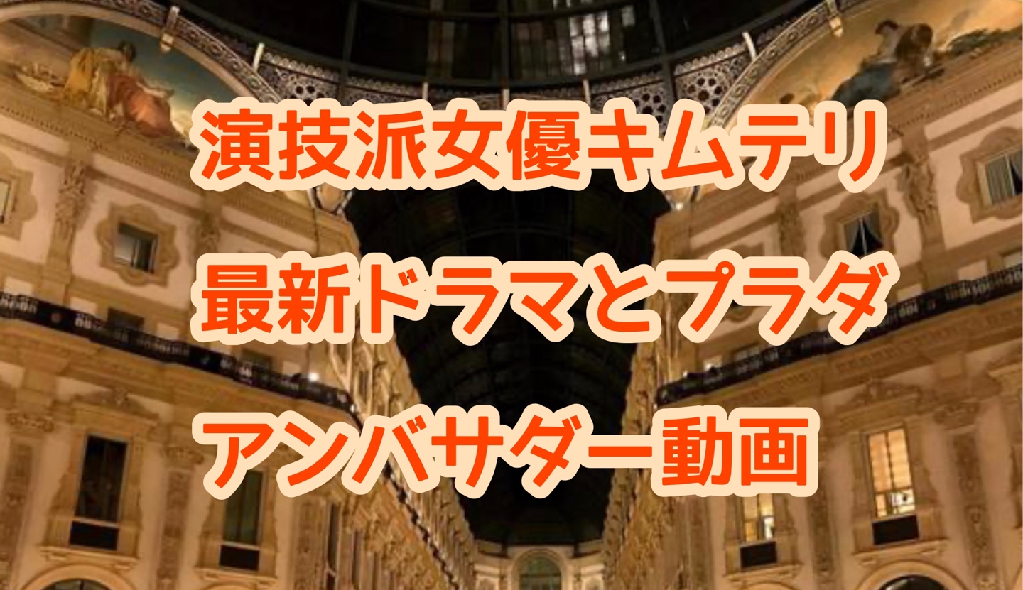 演技派女優キムテリの最新ドラマがすごい！プラダのアンバサダー動画も美しい - ひーりんぐまっぷ～韓国現地よりお届け